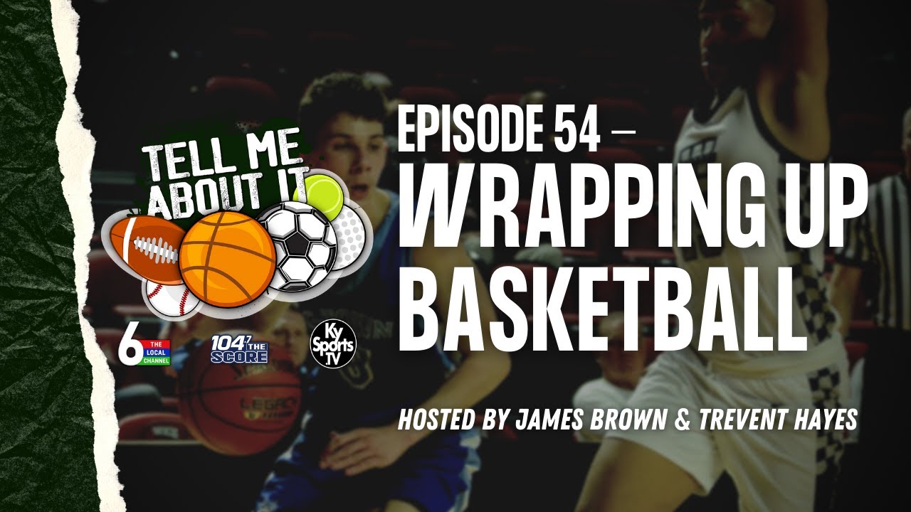 Tell Me About It – Ep. 54 – WRAPPING UP BASKETBALL | KySportsTV